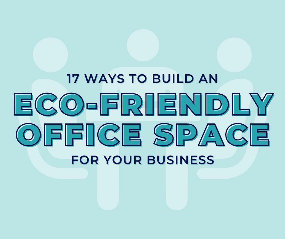 17 ways to build an eco-friendly office space for your business ...